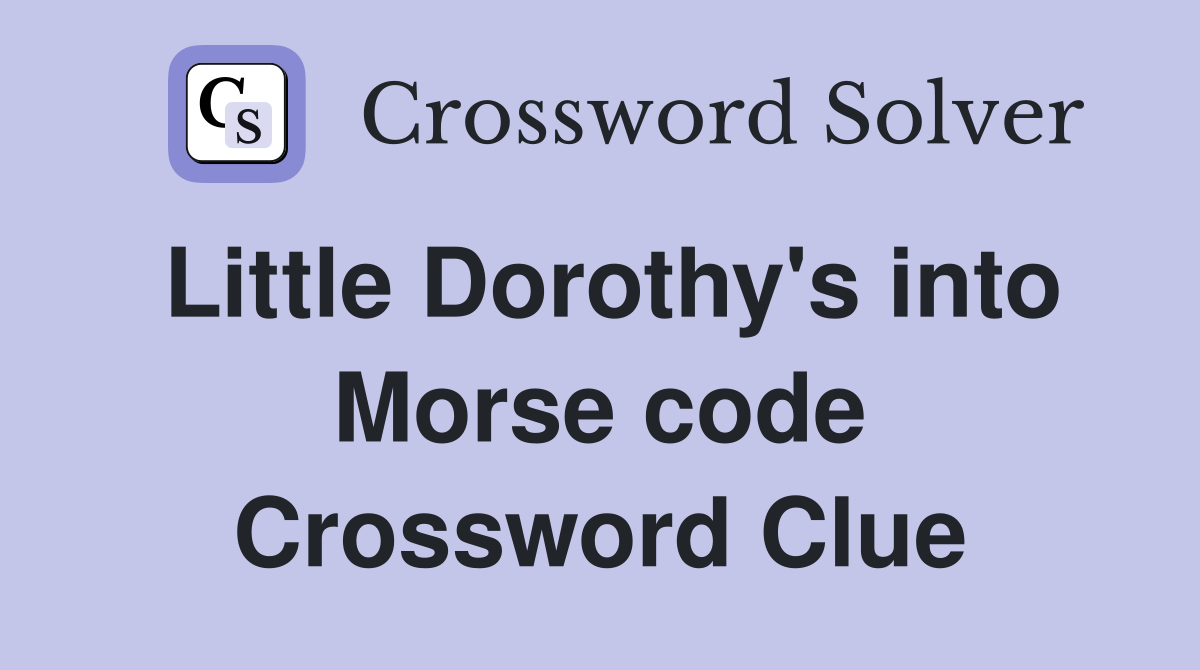 Little Dorothy's into Morse code - Crossword Clue Answers - Crossword Solver